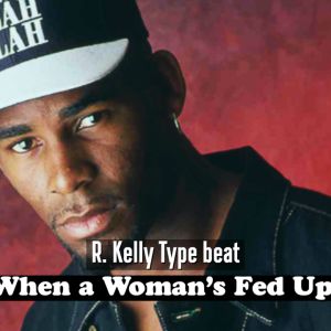 R Kelly Type Beat When A Woman S Fed Up By Jsoundsonline Airbit